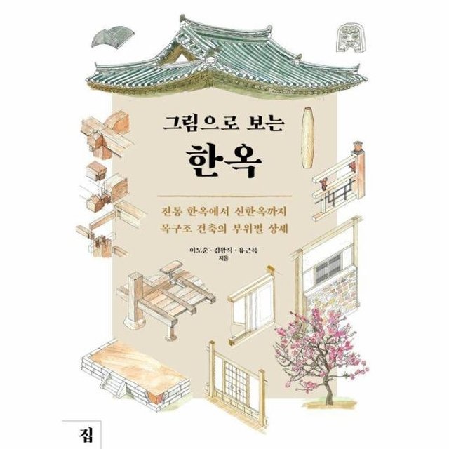 그림으로 보는 한옥 - 전통 한옥에서 신한옥까지 목구조 건축의 부위별 상세